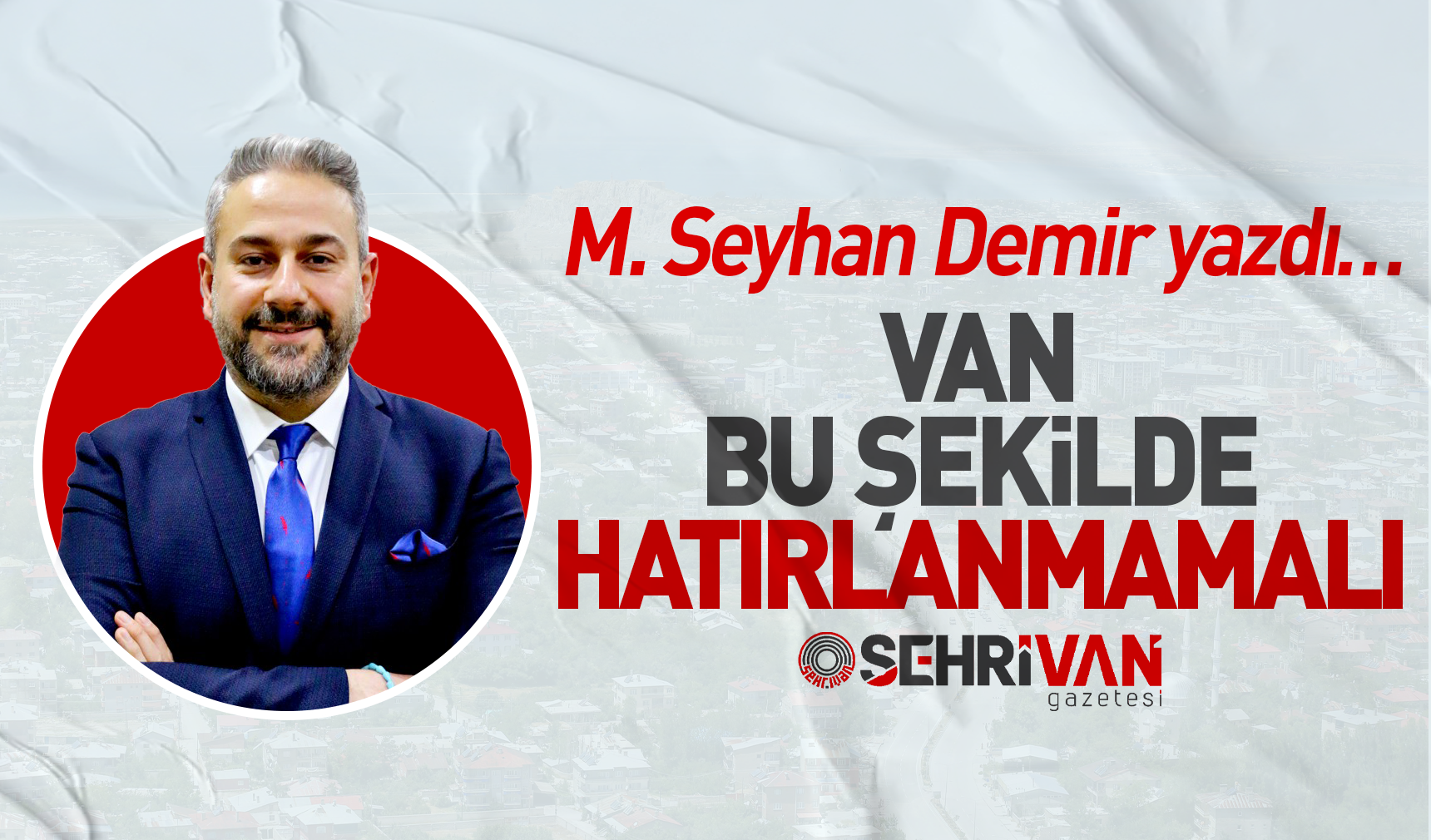 M. Seyhan Demir: Van Bu Şekilde Hatırlanmamalı - Şehrivan | Van Haber ...