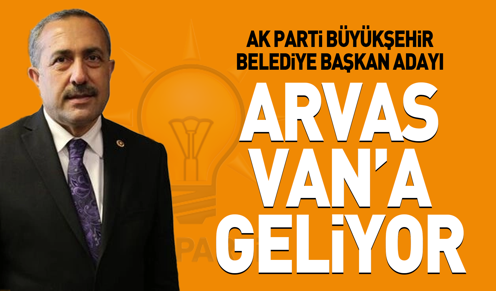 AK Parti Büyükşehir Belediye Başkan adayı Arvas Van’a geliyor ...